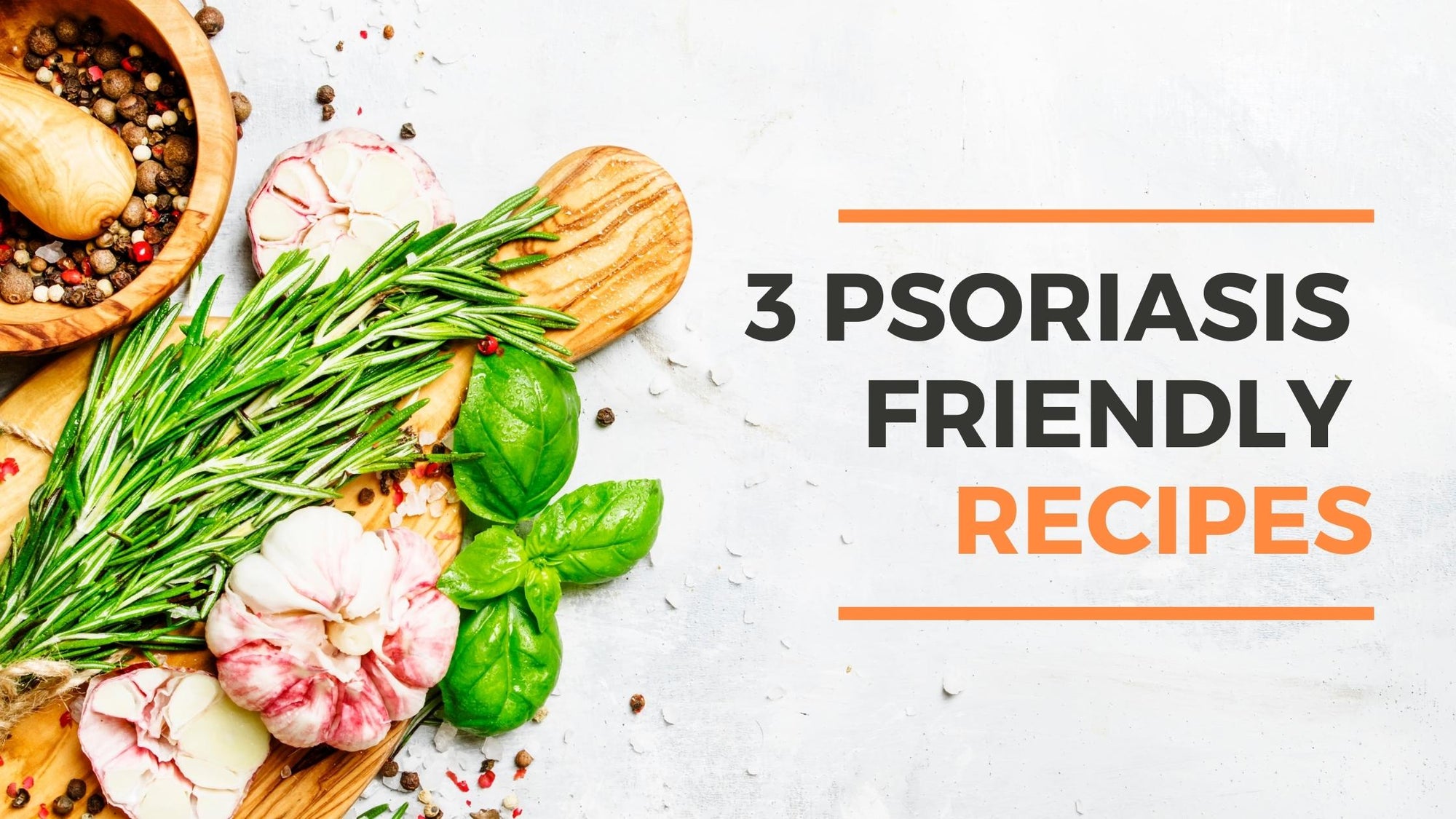 3 Psoriasis Friendly Recipes