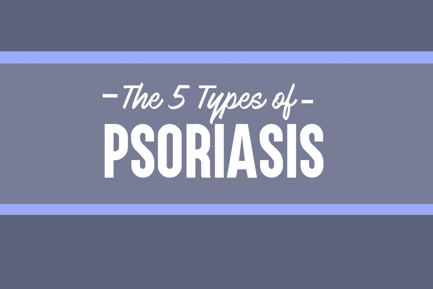 GUIDE: 5 Different Types of Psoriasis Explained