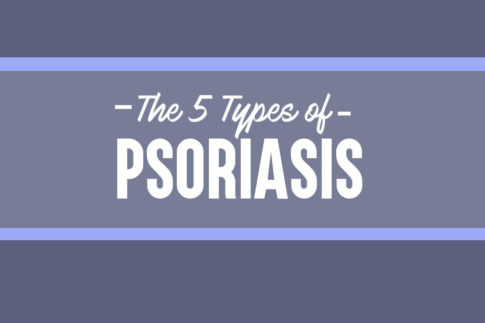 GUIDE: 5 Different Types of Psoriasis Explained